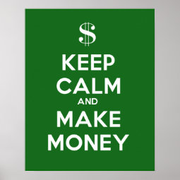 Keep Calm and Make Money Poster | Zazzle