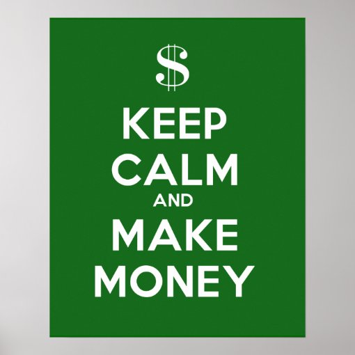 Keep Calm and Make Money Poster | Zazzle