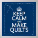 Keep Calm and Make Quilts (all colors) Poster | Zazzle