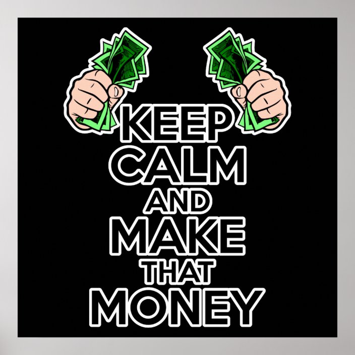 Keep Calm and Make That Money Poster | Zazzle.com
