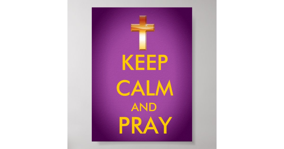 KEEP CALM AND PRAY POSTER | Zazzle