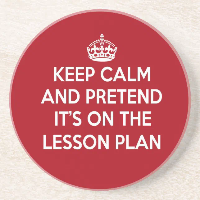 KEEP CALM AND PRETEND IT'S ON THE LESSON PLAN GIFT COASTER | Zazzle