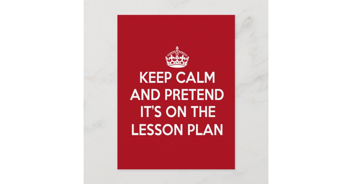 KEEP CALM AND PRETEND IT'S ON THE LESSON PLAN GIFT POSTCARD | Zazzle