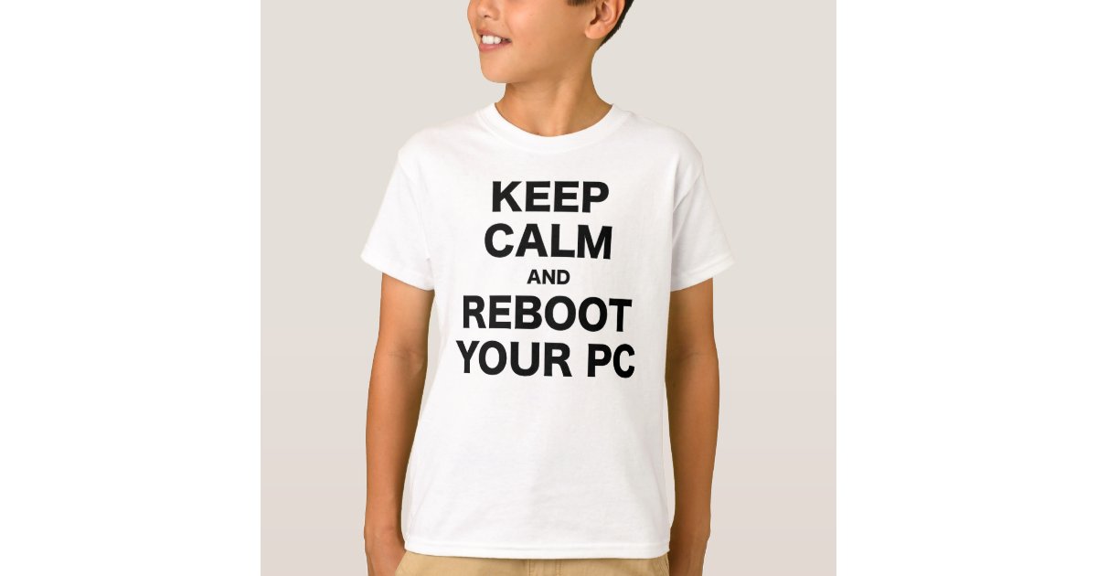 Keep Calm and Reboot your PC T-Shirt | Zazzle