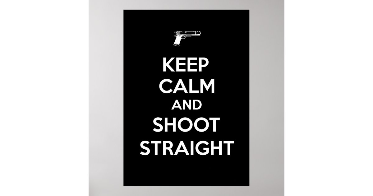 Keep Calm and Shoot Straight Poster | Zazzle