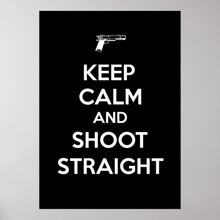 Keep Calm and Shoot Straight Poster | Zazzle.com