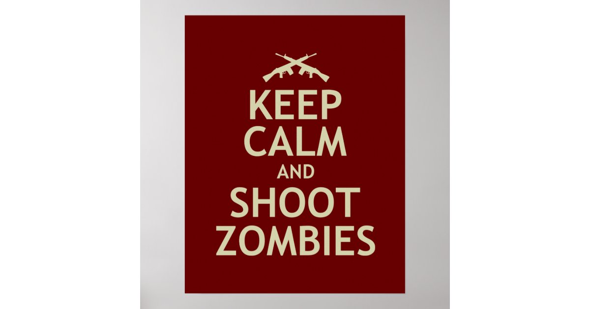Keep Calm and Shoot Zombies Poster | Zazzle