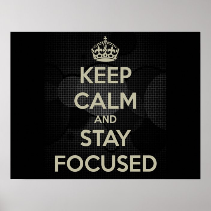 KEEP CALM AND STAY FOCUSED POSTER | Zazzle.com