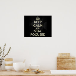 KEEP CALM AND STAY FOCUSED POSTER | Zazzle