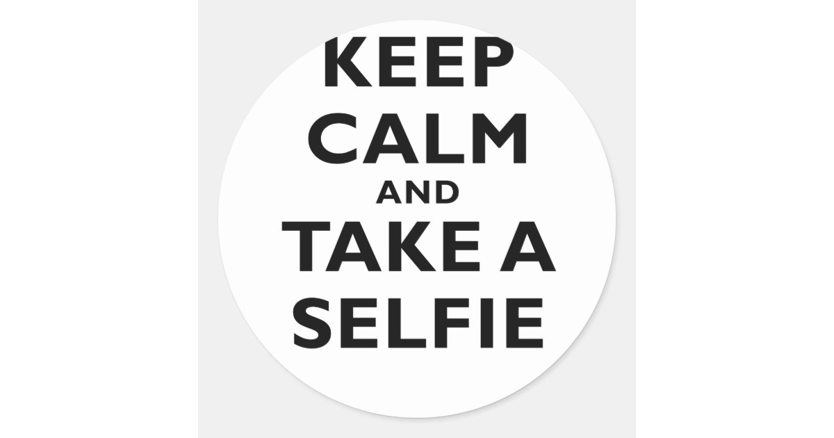 Keep Calm and Take a Selfie Classic Round Sticker | Zazzle Keep Calm and Take a Selfie Classic Round Sticker | Zazzle