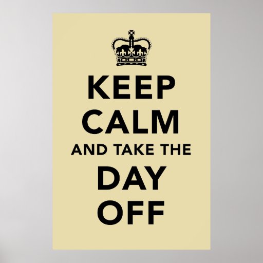 Keep Calm and Take the Day Off Poster | Zazzle