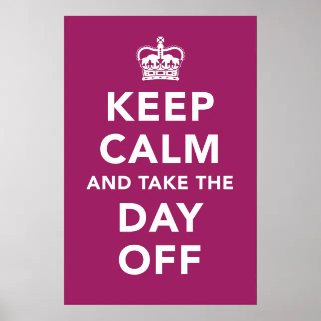 Keep Calm and Take the Day Off Poster | Zazzle
