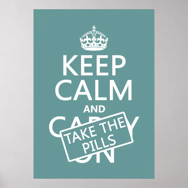 Keep Calm and Take The Pills (in all colors) Poster | Zazzle