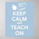 Keep Calm and Teach On print or poster | Zazzle