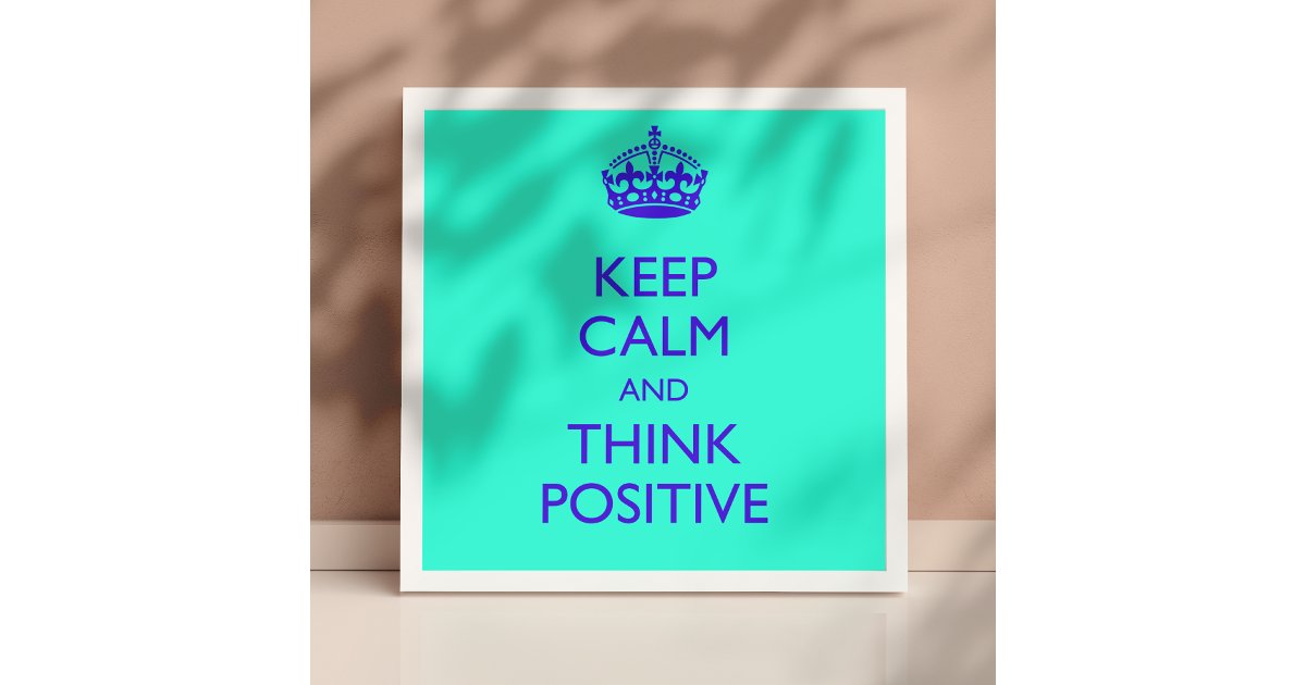 KEEP CALM AND THINK POSITIVE POSTER | Zazzle