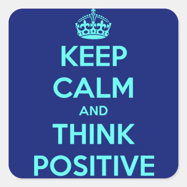 KEEP CALM AND THINK POSITIVE SQUARE STICKER | Zazzle