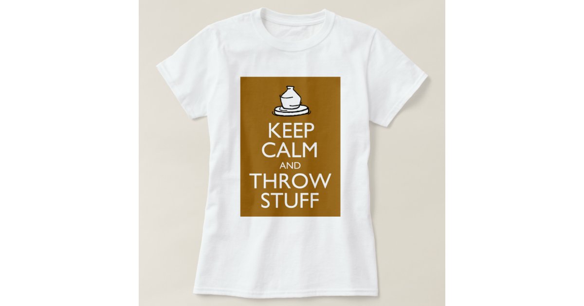 Keep Calm and Throw Stuff T-Shirt | Zazzle