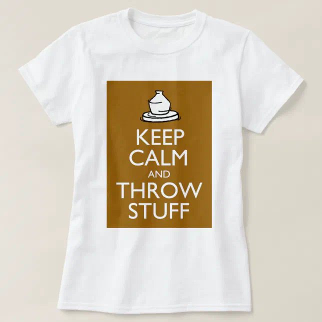 Keep Calm and Throw Stuff T-Shirt | Zazzle