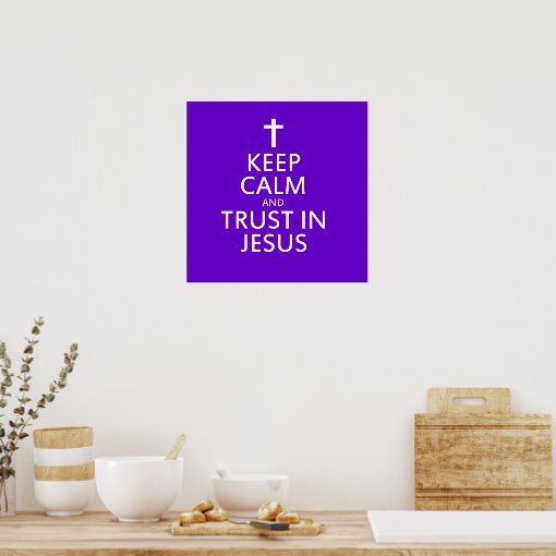 Keep Calm and trust in Jesus Poster | Zazzle