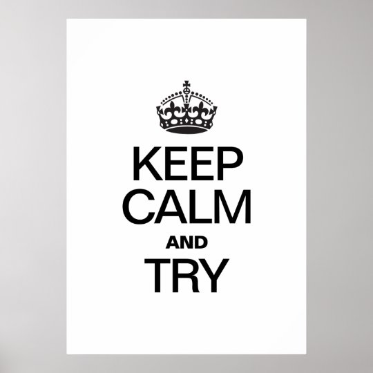 KEEP CALM AND TRY POSTER | Zazzle.com
