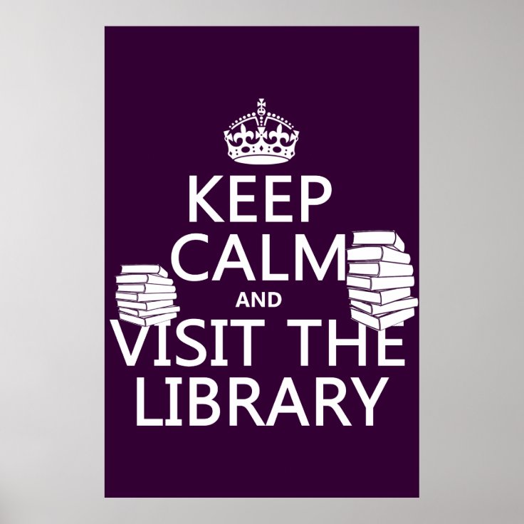 Keep Calm and Visit the Library - in any color Poster | Zazzle