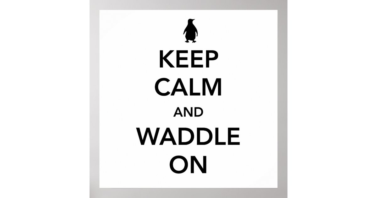 Keep Calm and Waddle On Poster | Zazzle