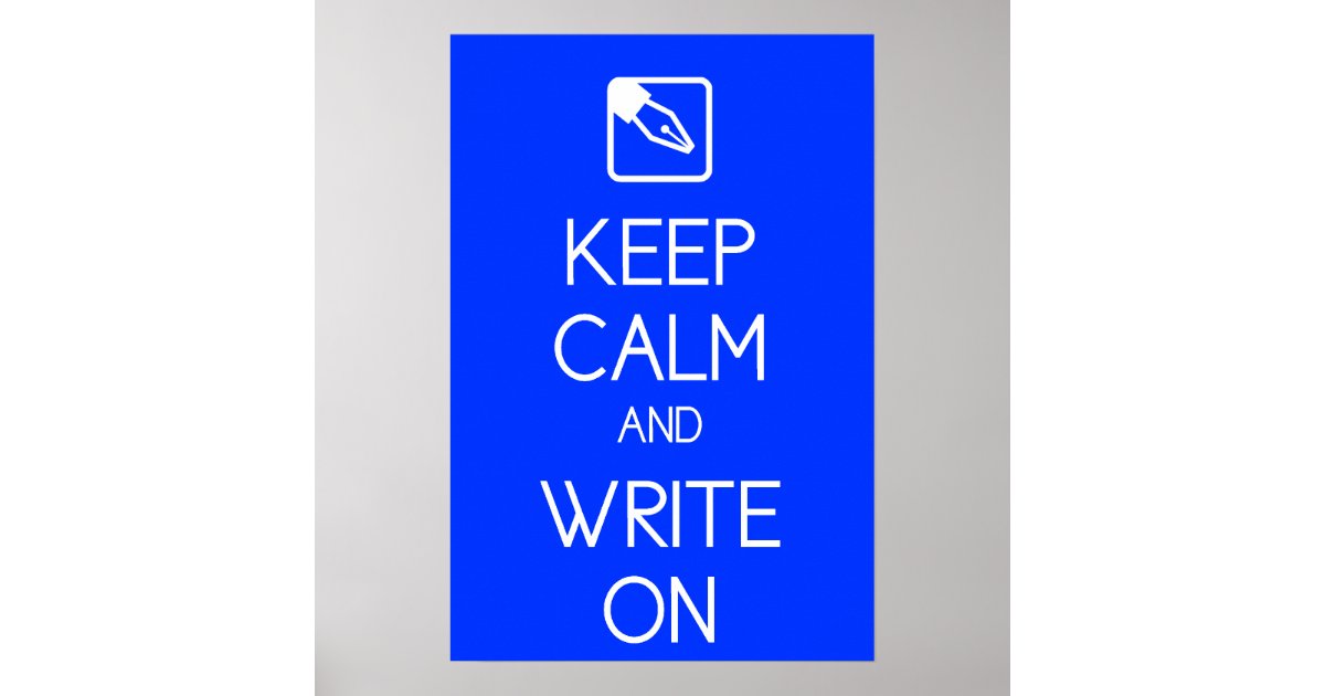 Keep Calm and Write On Print | Zazzle
