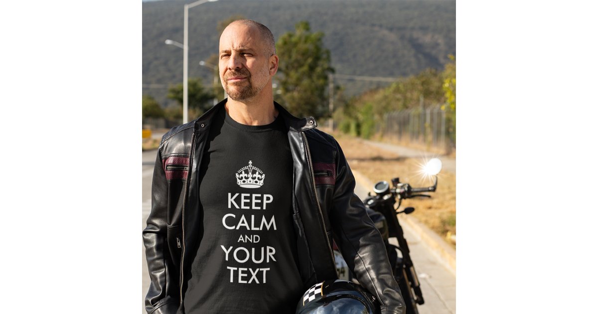 KEEP CALM AND YOUR TEXT T-Shirt | Zazzle