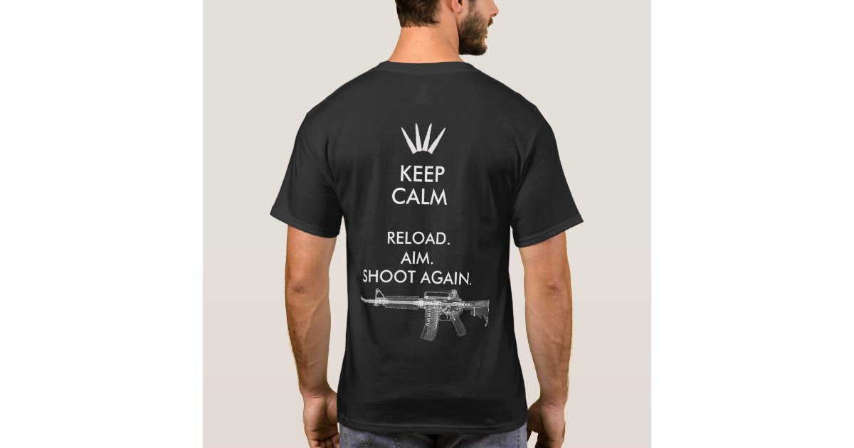 KEEP CALM AR-15 RELOAD AIM SHOOT AGAIN T-SHIRT | Zazzle