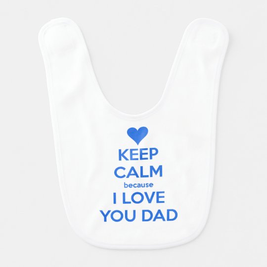 keep calm because i-love you dad bib | Zazzle.com