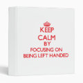 Keep Calm by focusing on Being Left Handed Binder | Zazzle