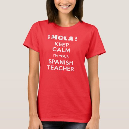 Keep Calm I'm Your Spanish Teacher T-Shirt | Zazzle