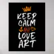 Keep Calm Love Art Artist Painter Creative People Poster | Zazzle