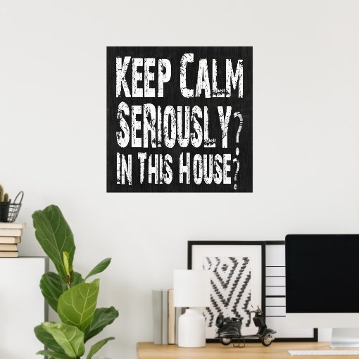 Keep Calm, Seriously? Poster | Zazzle