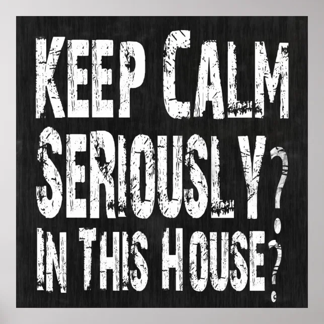 Keep Calm, Seriously? Poster | Zazzle
