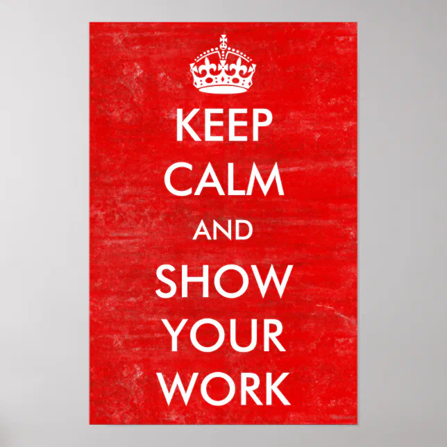 Keep Calm Show Your Work Math Classroom Teacher Poster | Zazzle