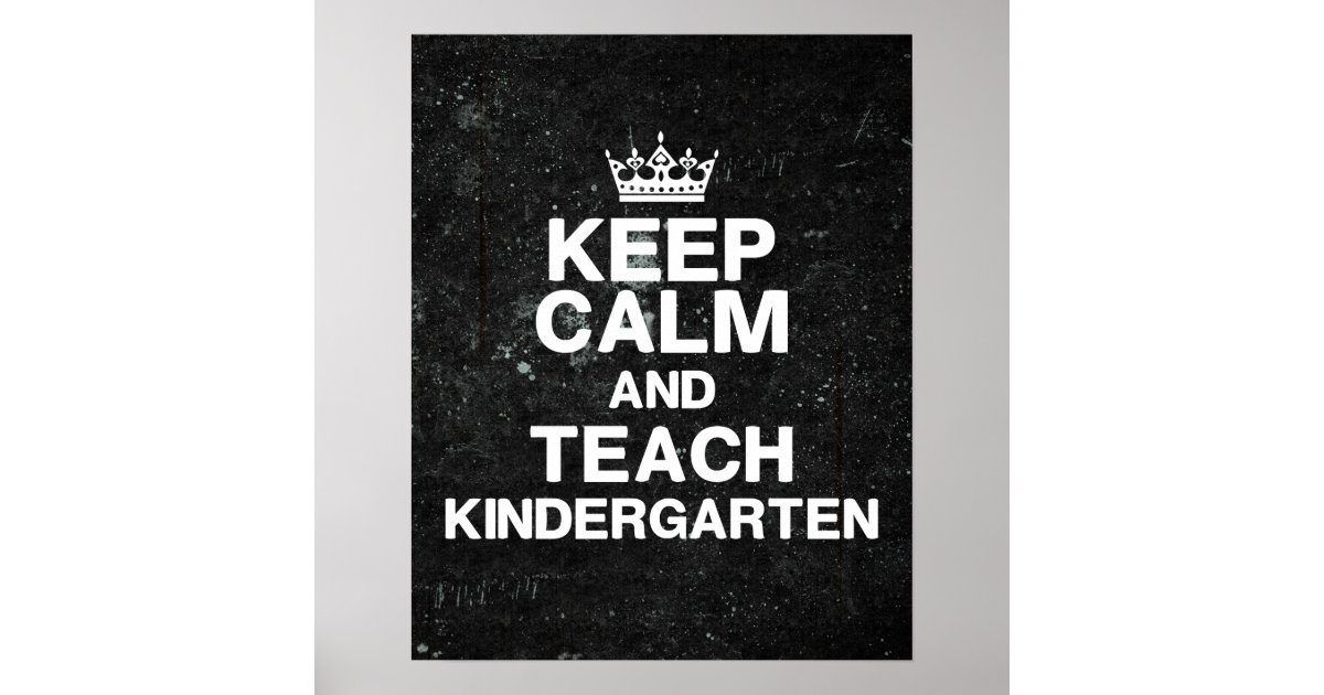 Keep Calm Teach Kindergarten Classroom Poster | Zazzle