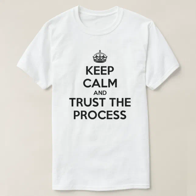 Keep Calm Trust the Process T-Shirt | Zazzle