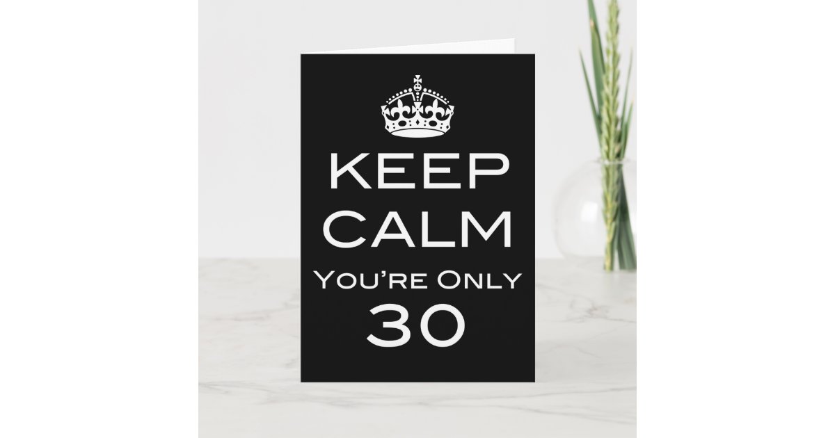 Keep Calm You're Only 30 Birthday Card | Zazzle