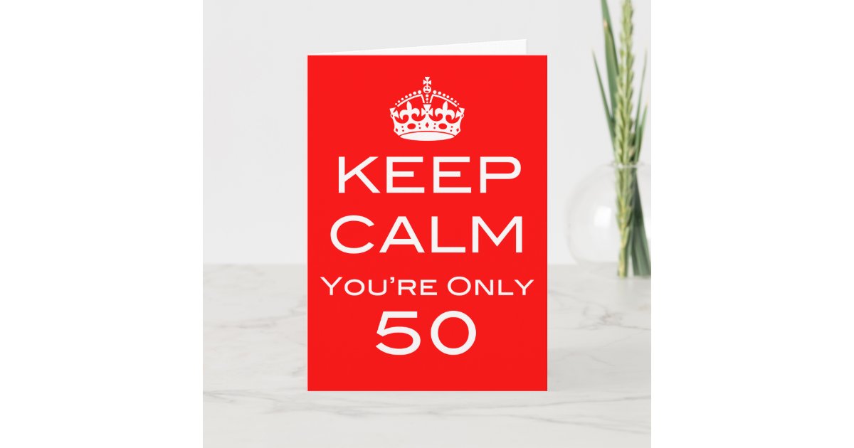 Keep Calm You're Only 50 Birthday Card | Zazzle