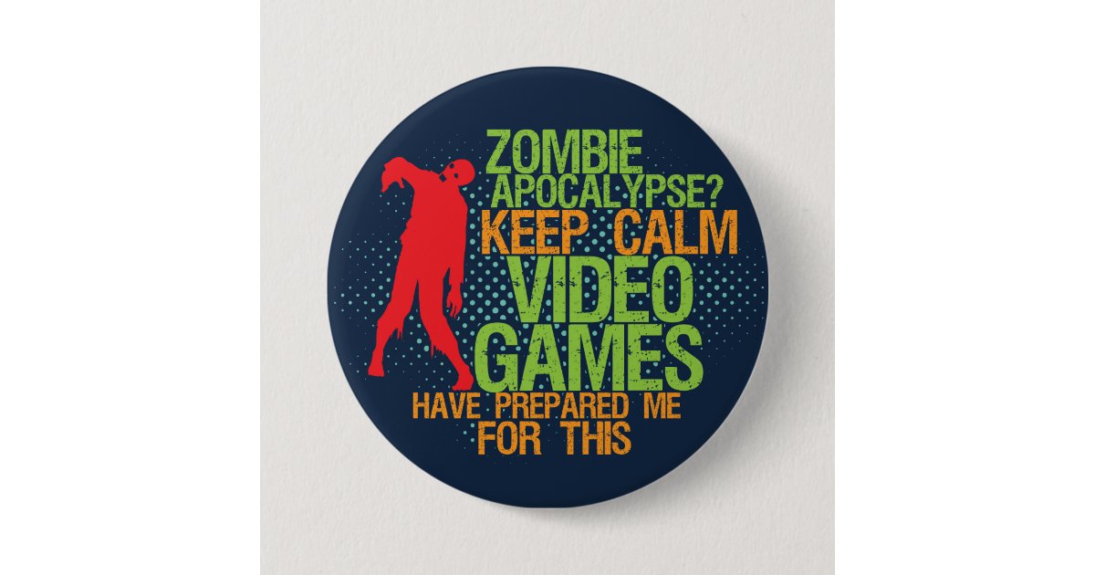 Keep Calm Zombie Apocalypse Funny Gamer Button | Zazzle