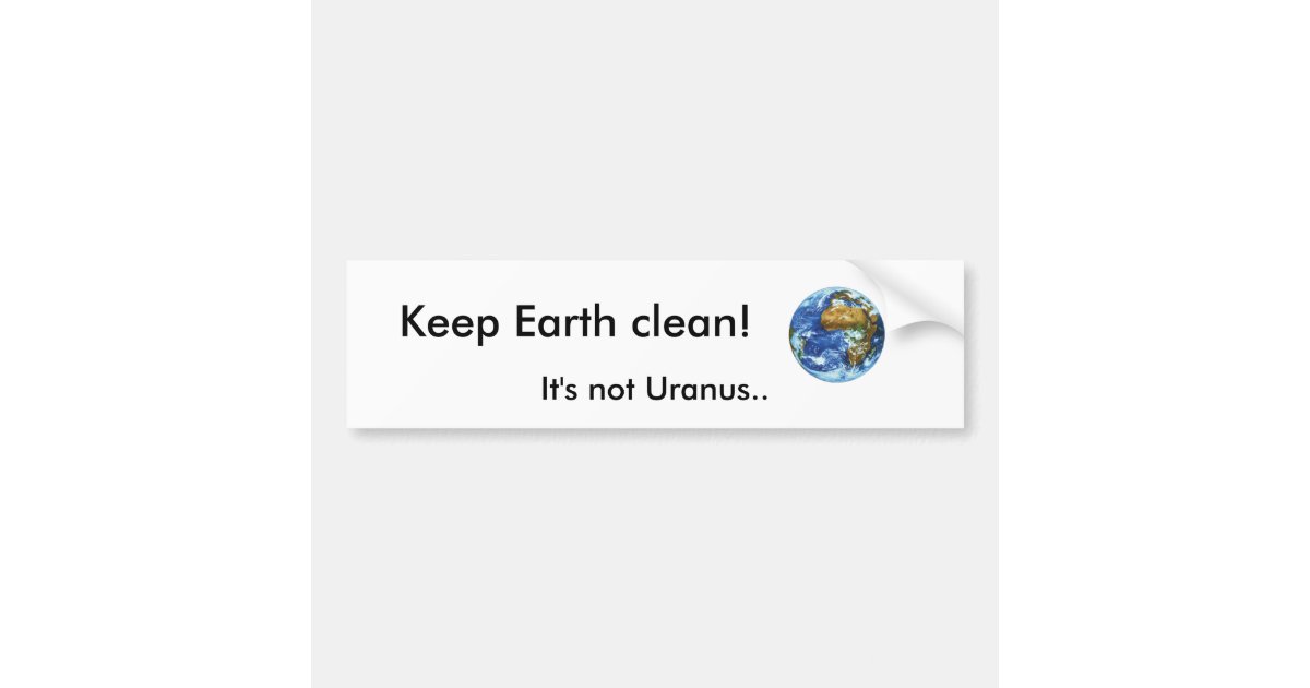 Keep Earth clean!, It's not Uranus.. Bumper Sticker | Zazzle