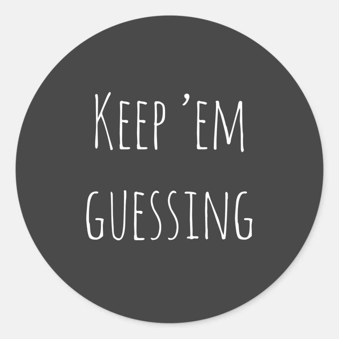 Keep ’em guessing" saying with simple white text Classic Round Sticker ...