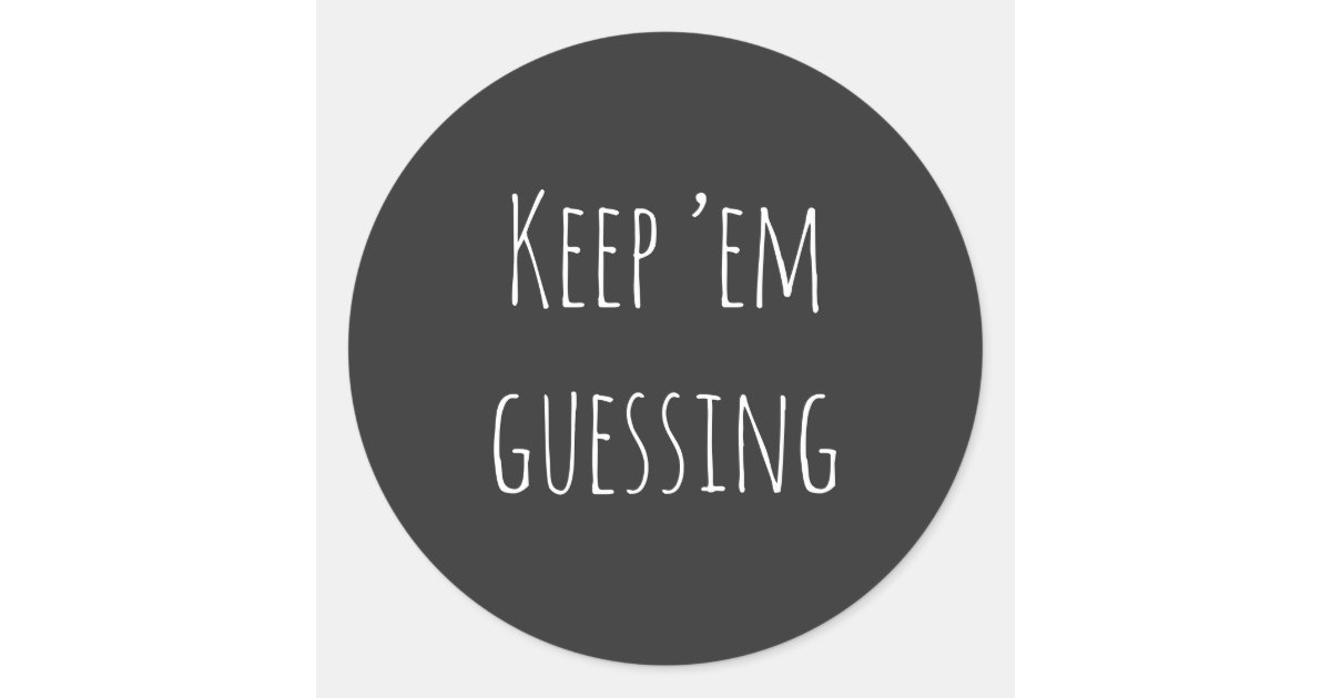 Keep ’em guessing" saying with simple white text Classic Round Sticker ...