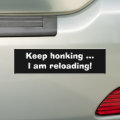 Keep honking, I am reloading-Funny Bumper Sticker | Zazzle