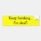 Keep honking , I'm deaf! Bumper Sticker | Zazzle