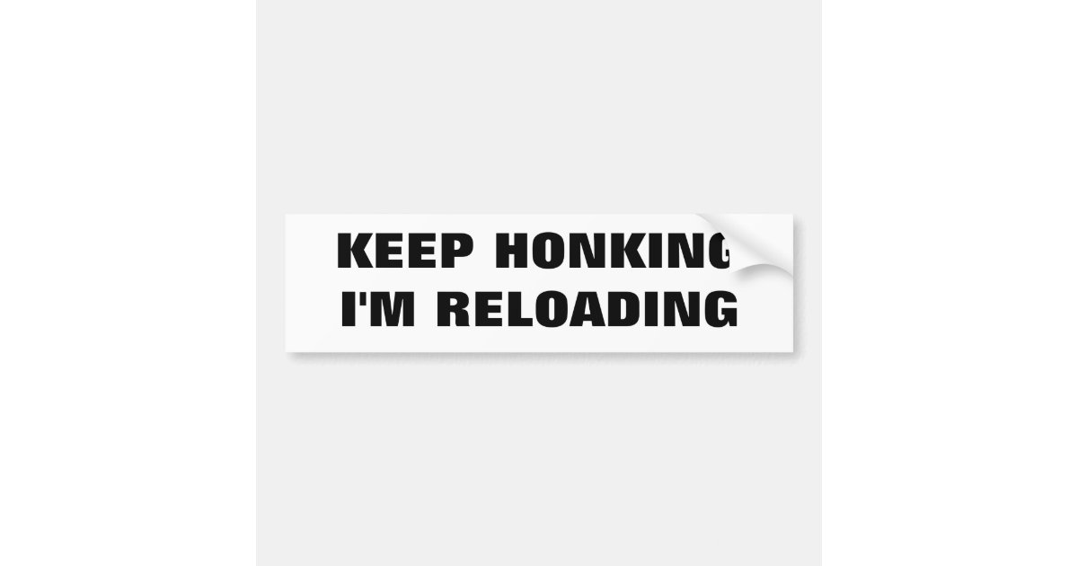 Keep Honking I'm Reloading Classic Bumper Sticker | Zazzle