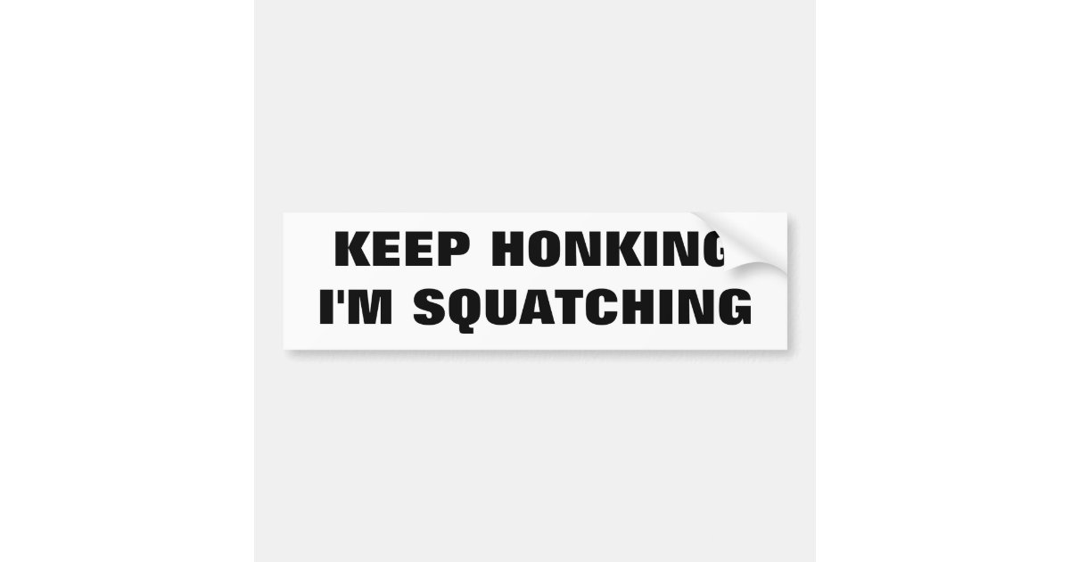 Keep Honking I'm Squatching Bumper Sticker | Zazzle