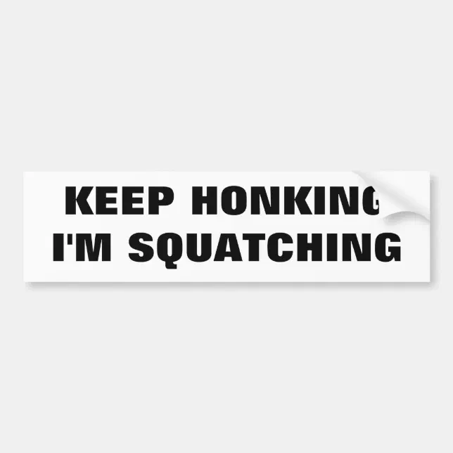 Keep Honking I'm Squatching Bumper Sticker | Zazzle