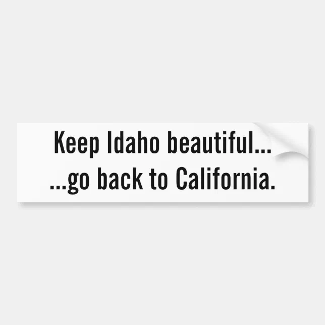 Keep Idaho beautiful......go back to California. Bumper Sticker | Zazzle